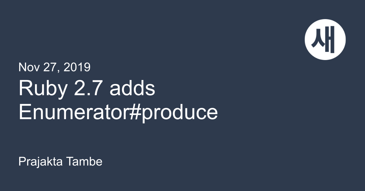 Ruby 2.7 adds Enumerator#produce | Saeloun Blog