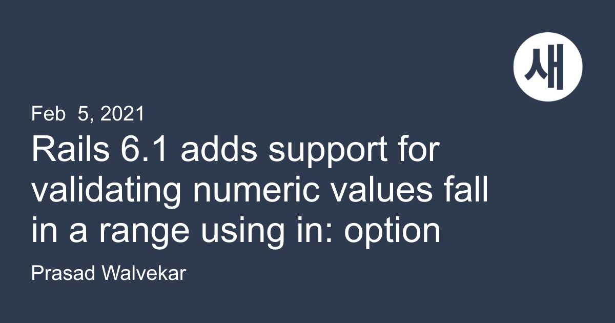 Rails 6.1 adds support for validating numeric values fall in a range using `in:` option ...