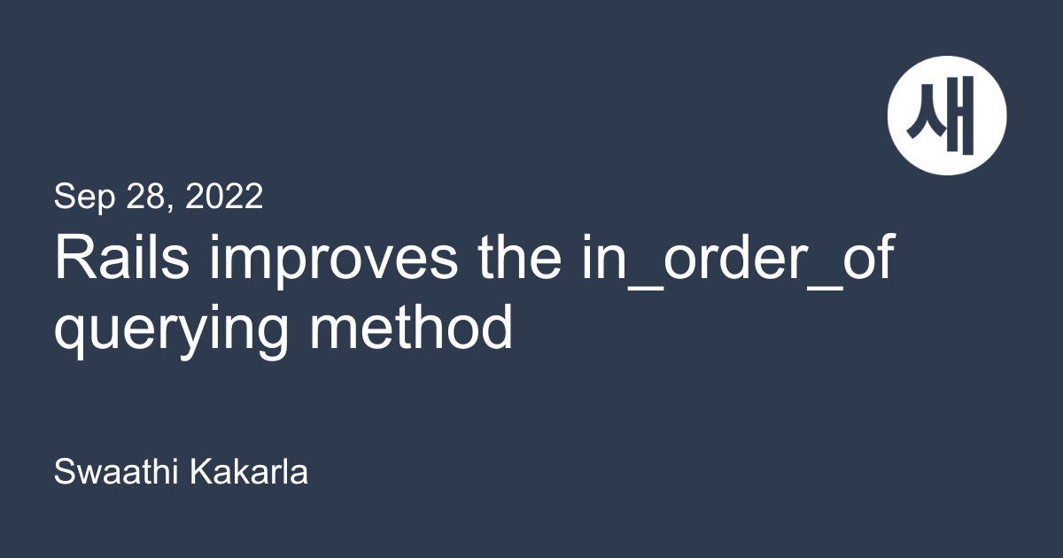Rails improves the "in_order_of" querying method | Saeloun Blog