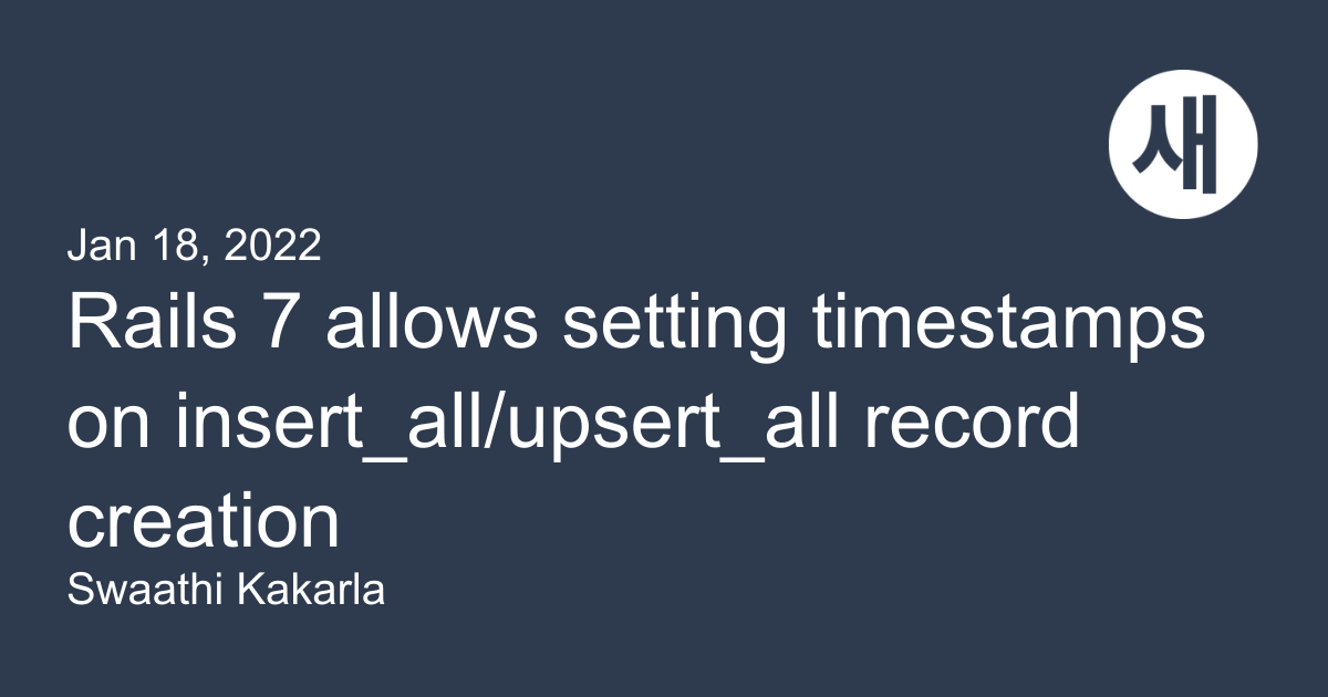 Rails 7 allows setting timestamps on insert_all/upsert_all record creation | Saeloun Blog