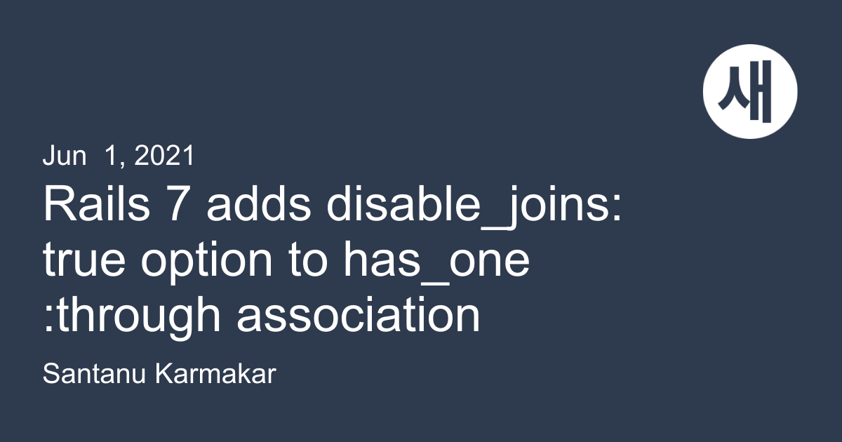 Rails 7 adds disable_joins: true option to has_one :through association | Saeloun Blog