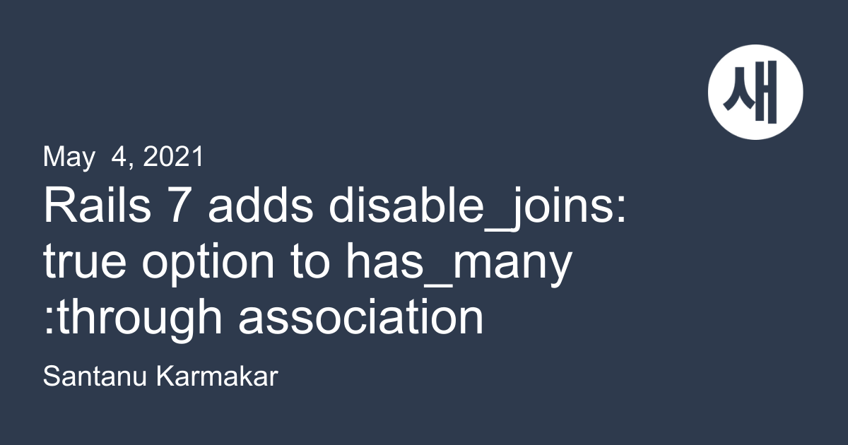 Rails 7 adds disable_joins: true option to has_many :through association | Saeloun Blog