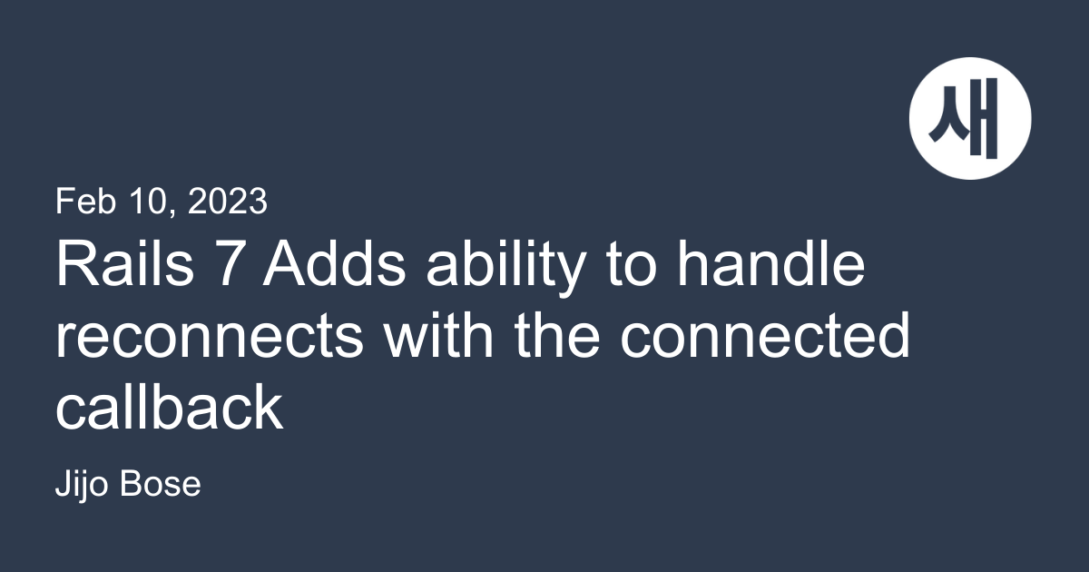 Rails 7.1 Adds ability to handle reconnects with the connected callback | Saeloun Blog