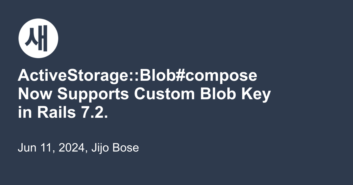Activestorage Blob Compose Now Supports Custom Blob Key In Rails 7 2 Saeloun Blog