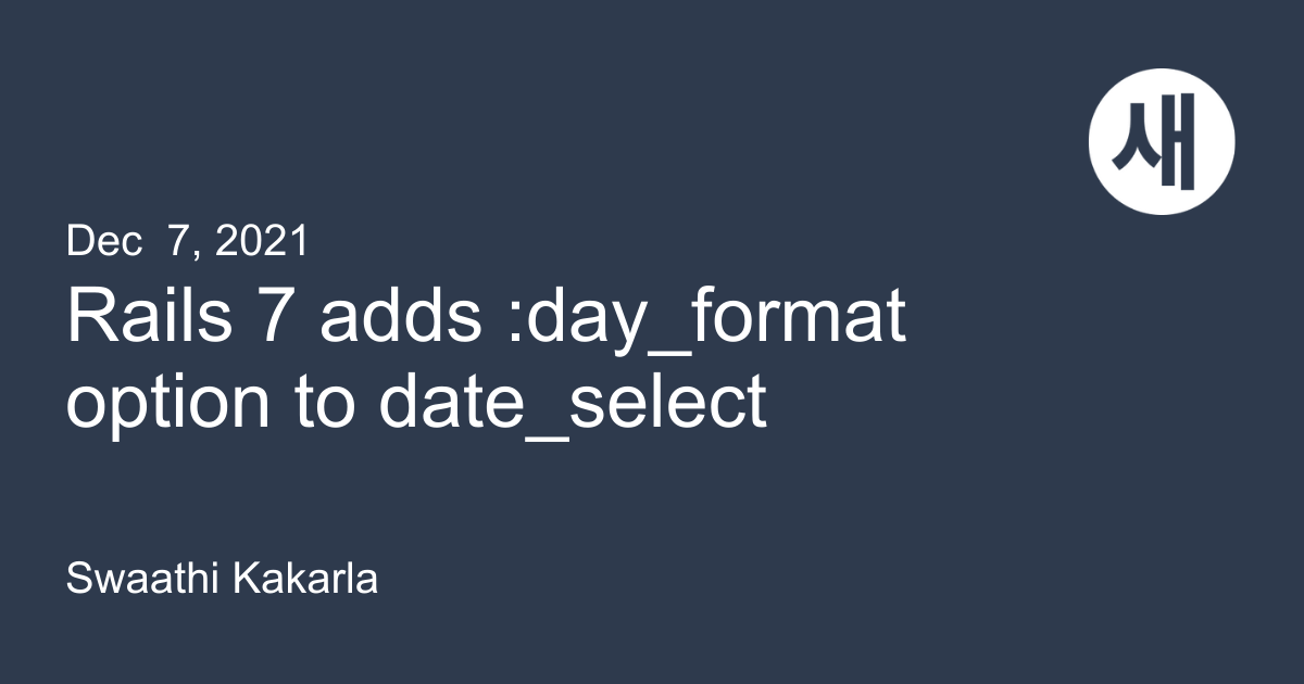 Rails 7 adds :day_format option to date_select | Saeloun Blog