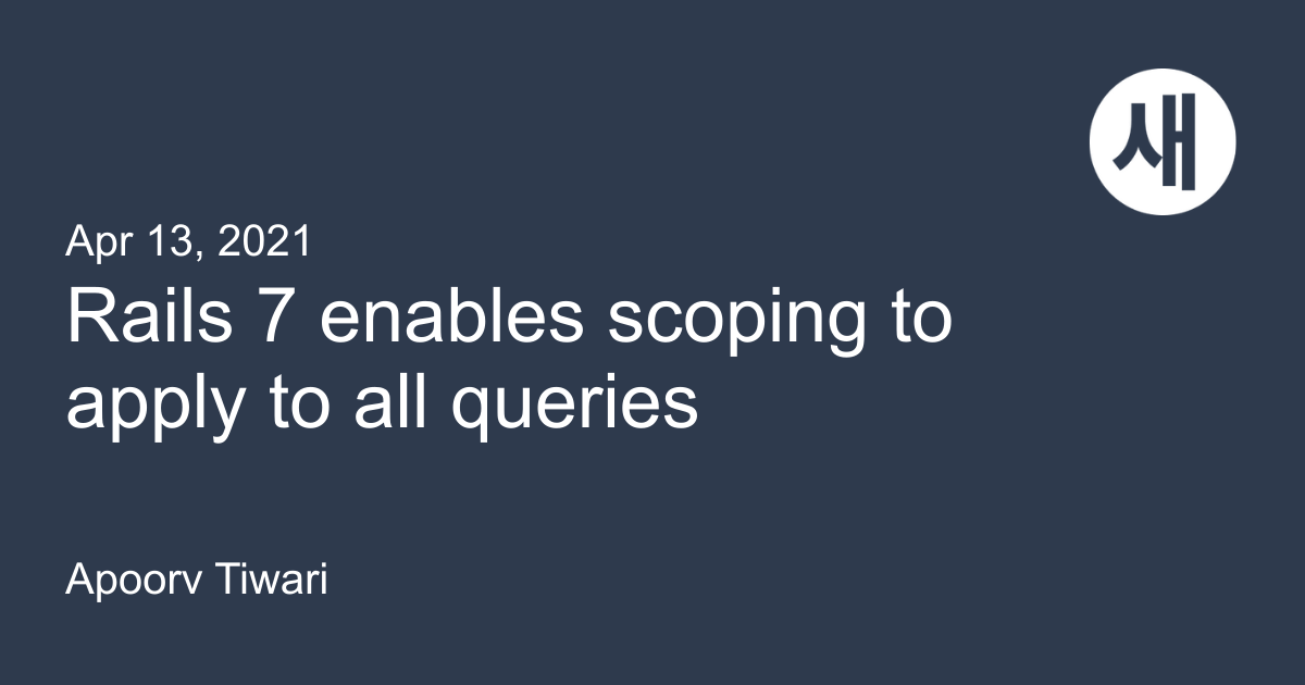 Rails 7 enables scoping to apply to all queries | Saeloun Blog