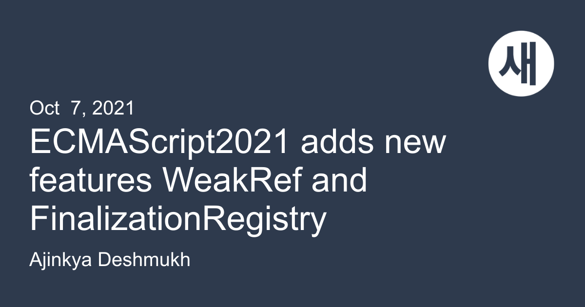 ECMAScript2021 adds new features WeakRef and FinalizationRegistry ...