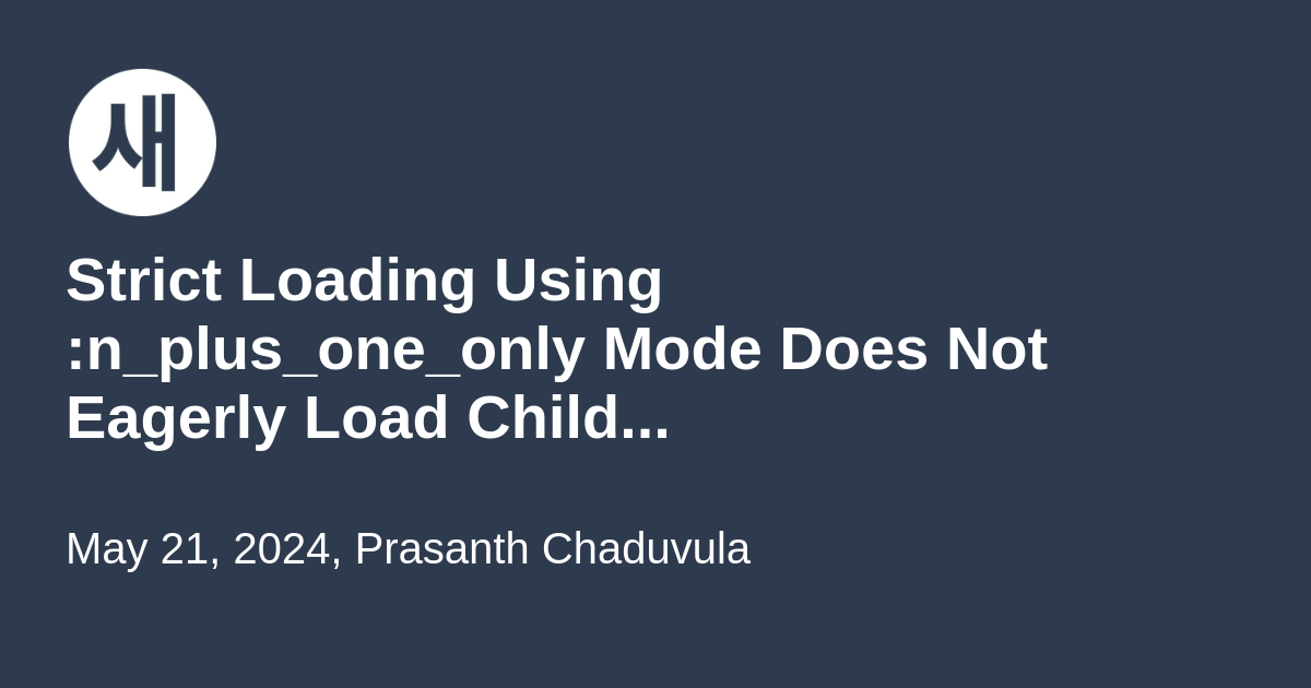 Strict Loading Using :n_plus_one_only Mode Does Not Eagerly Load Child Associations In Rails 7.2 ...