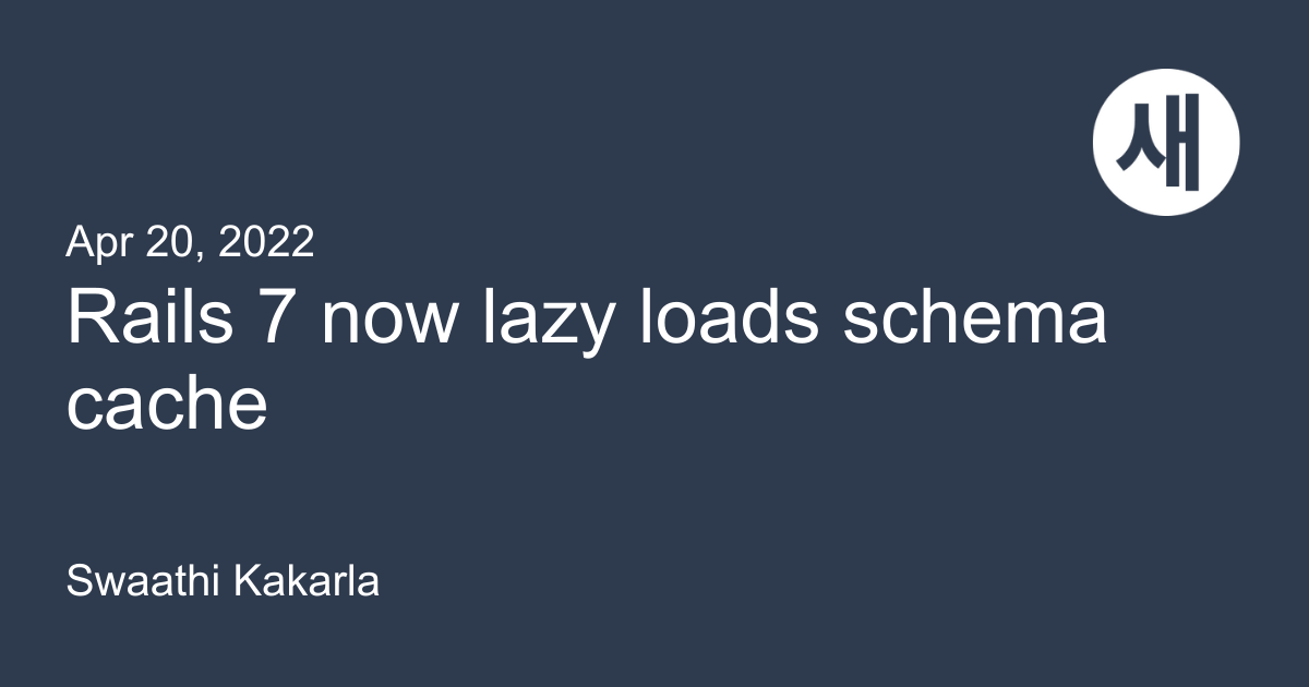 Rails 7 now lazy loads schema cache | Saeloun Blog