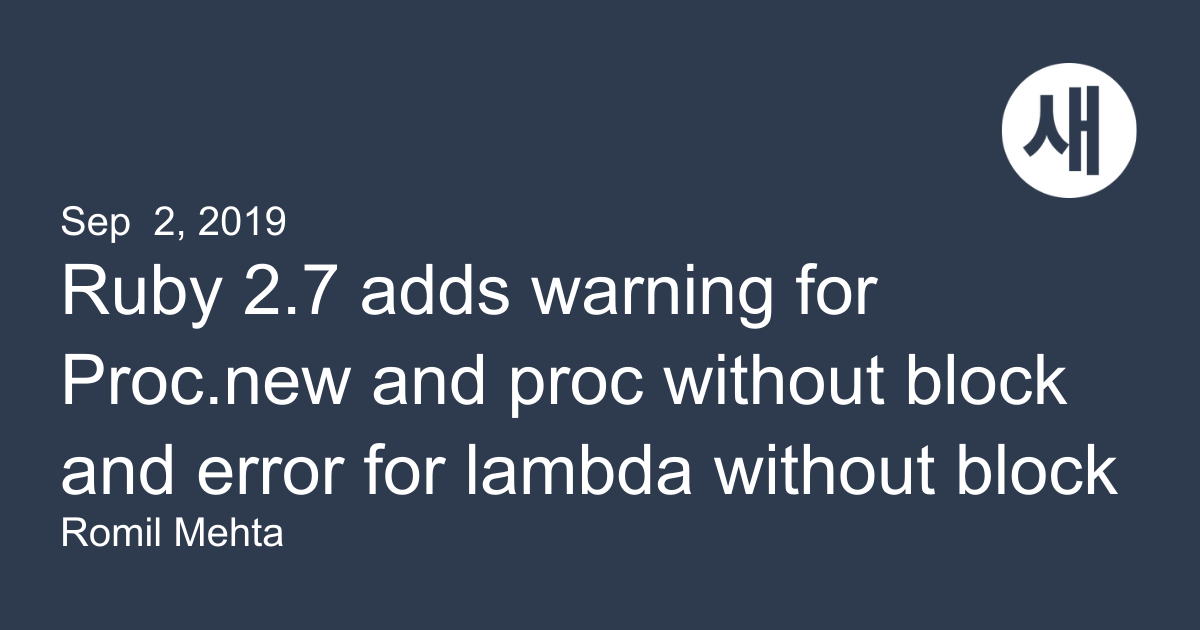 Ruby 2.7 adds warning for Proc.new and proc without block and error for lambda without block ...